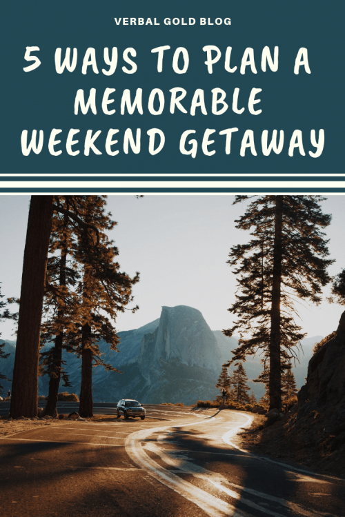 5 Ways to Plan a Memorable Weekend Getaway – Verbal Gold Blog